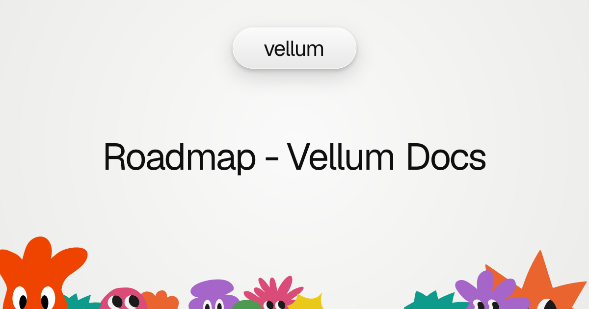 Roadmap - Vellum Docs